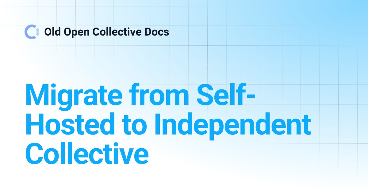 Migrate from Self-Hosted to Independent Collective | Open Collective Docs